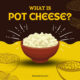 What Is Pot Cheese? Everything You Need to Know