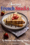 28 Amazing French Snacks To Revive Your Hectic Days 2022